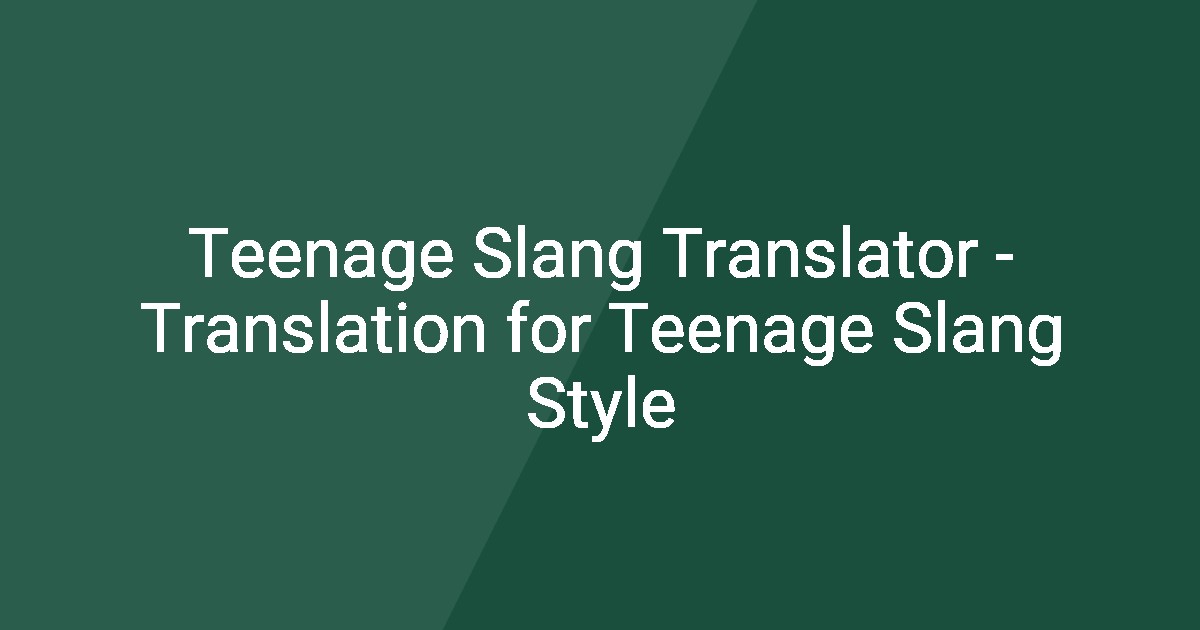 Teenage Slang Translator - Translation for Teenage Slang Style
