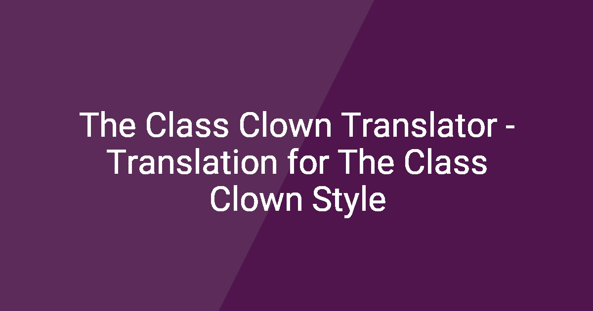 The Class Clown Translator - Translation for The Class Clown Style