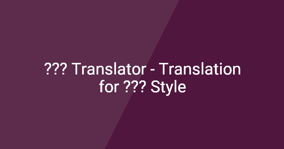 Translator - Translation for ??? Style