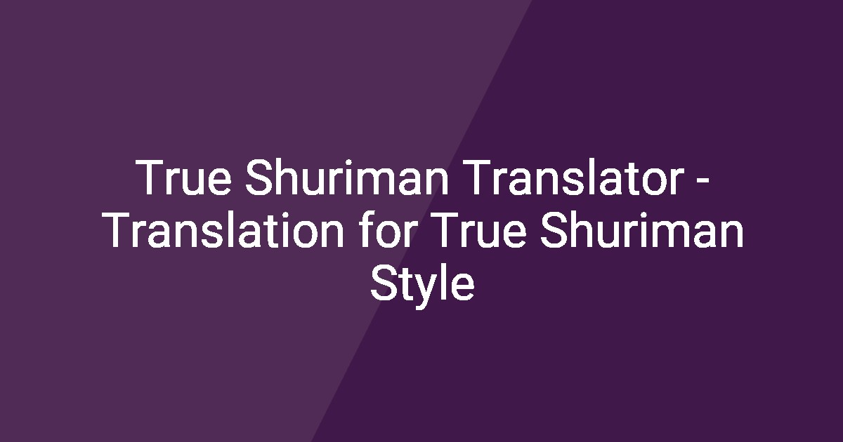 True Shuriman Translator - Translation for True Shuriman Style