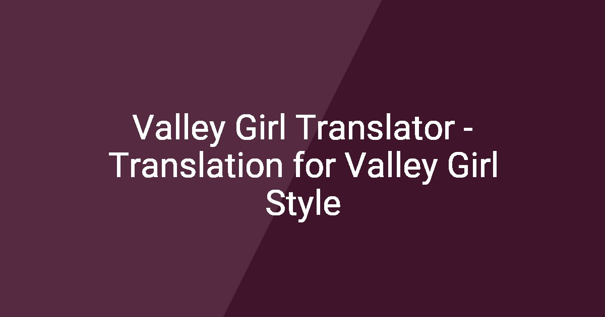 Valley Girl Translator - Translation for Valley Girl Style