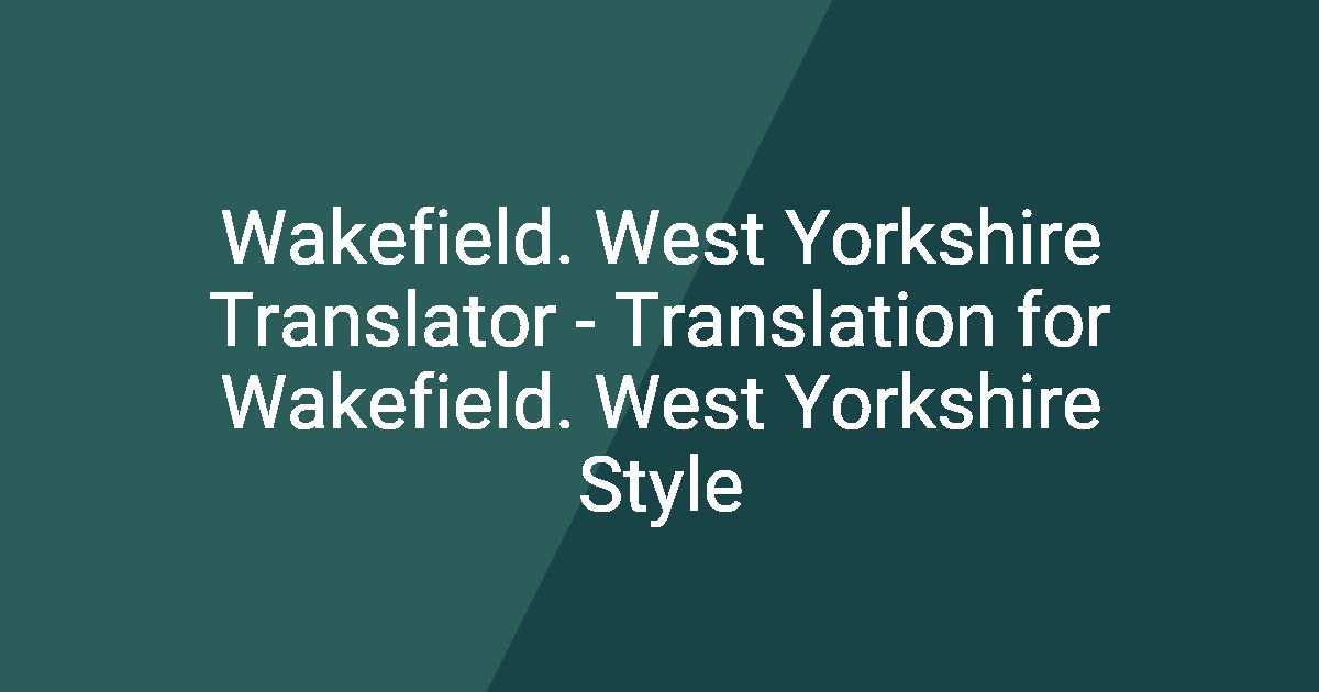 Wakefield. West Yorkshire Translator - Translation for Wakefield. West ...