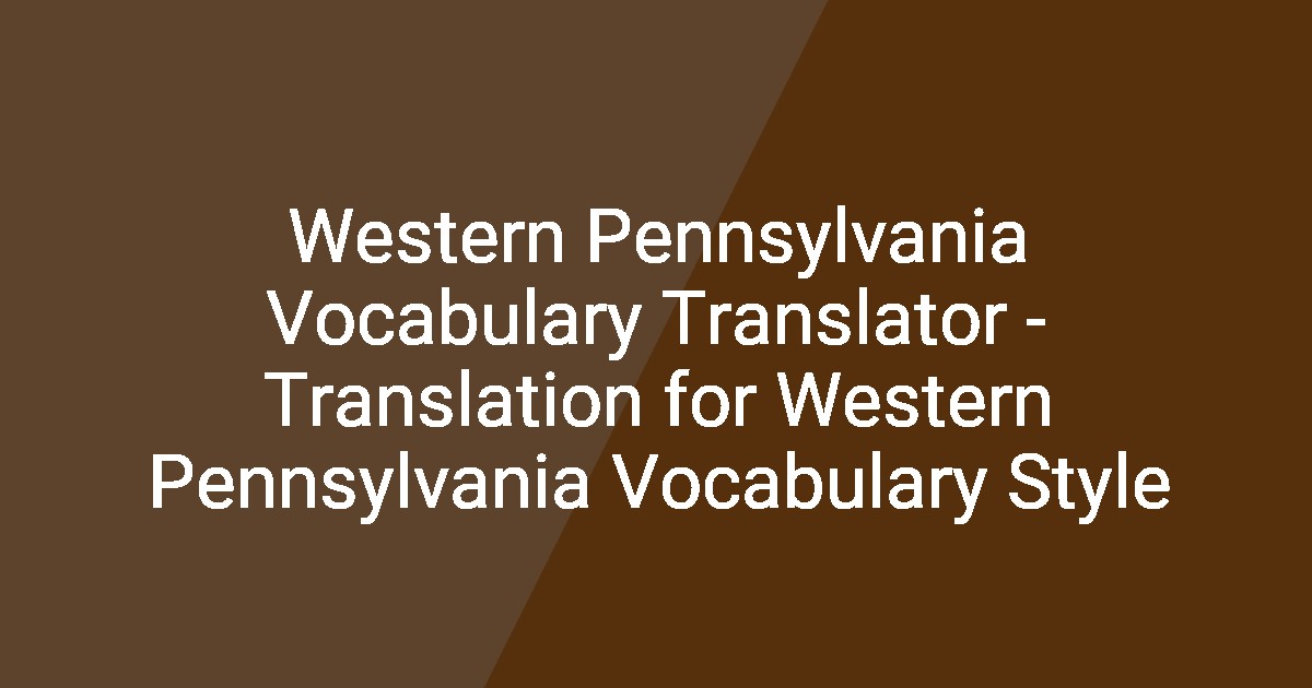 Western Pennsylvania Vocabulary Translator - Translation for Western ...