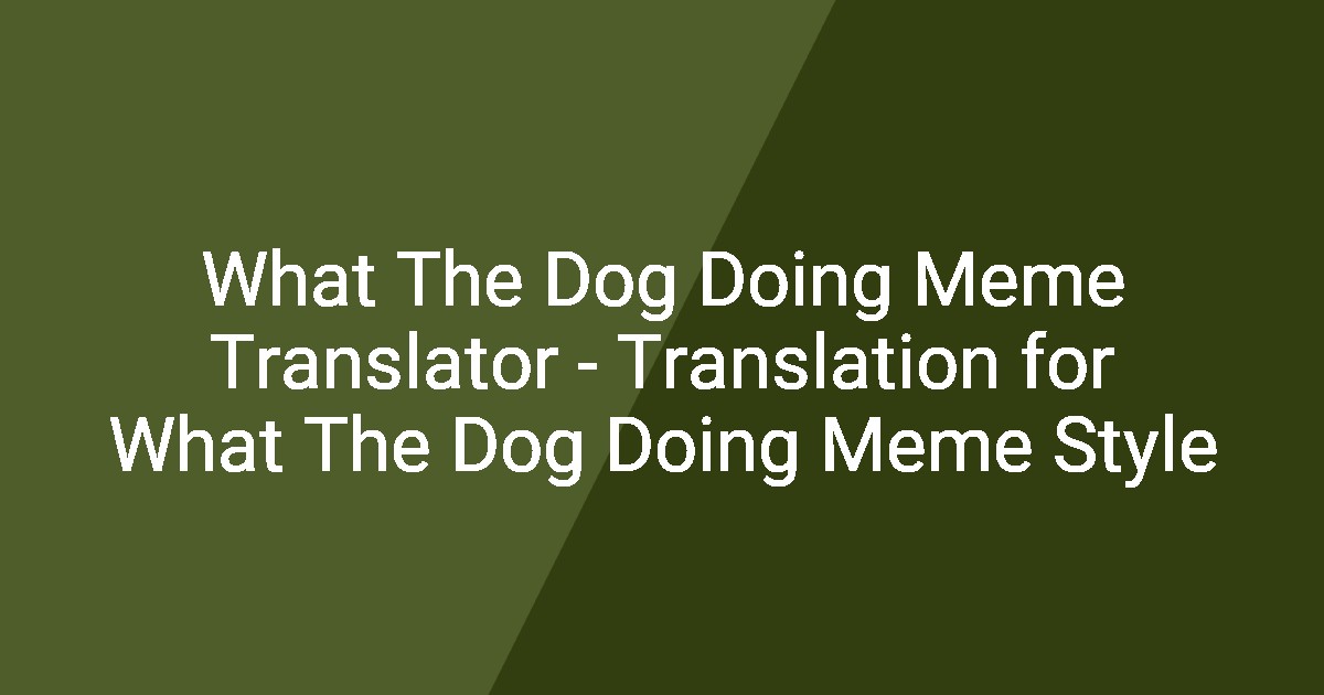 What The Dog Doing Meme Translator - Translation for What The Dog Doing ...