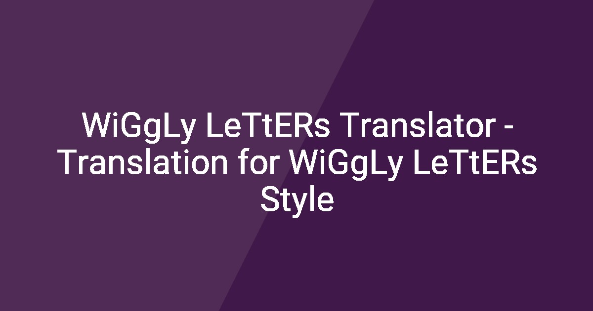 WiGgLy LeTtERs Translator - Translation for WiGgLy LeTtERs Style