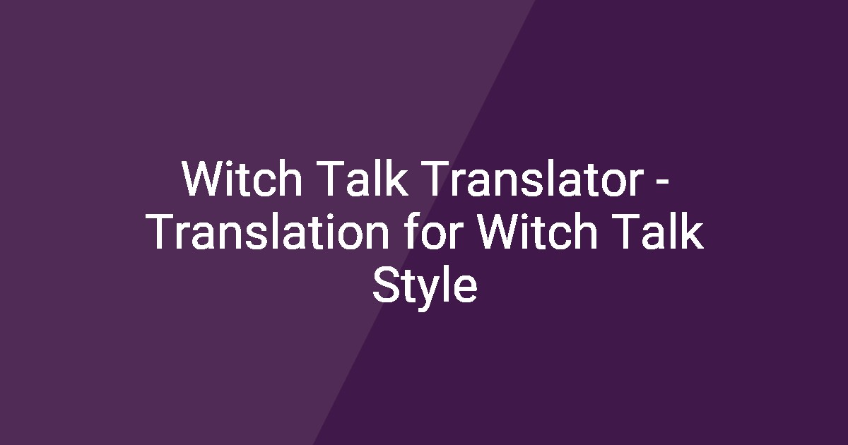 Witch Talk Translator - Translation for Witch Talk Style