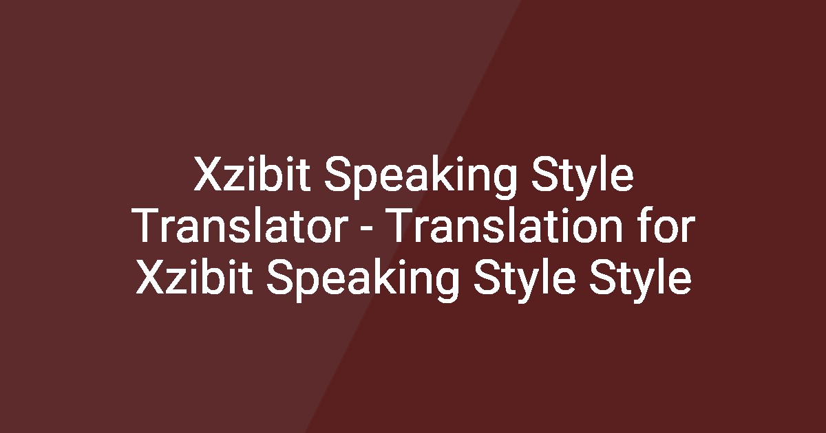Xzibit Speaking Style Translator - Translation for Xzibit Speaking ...