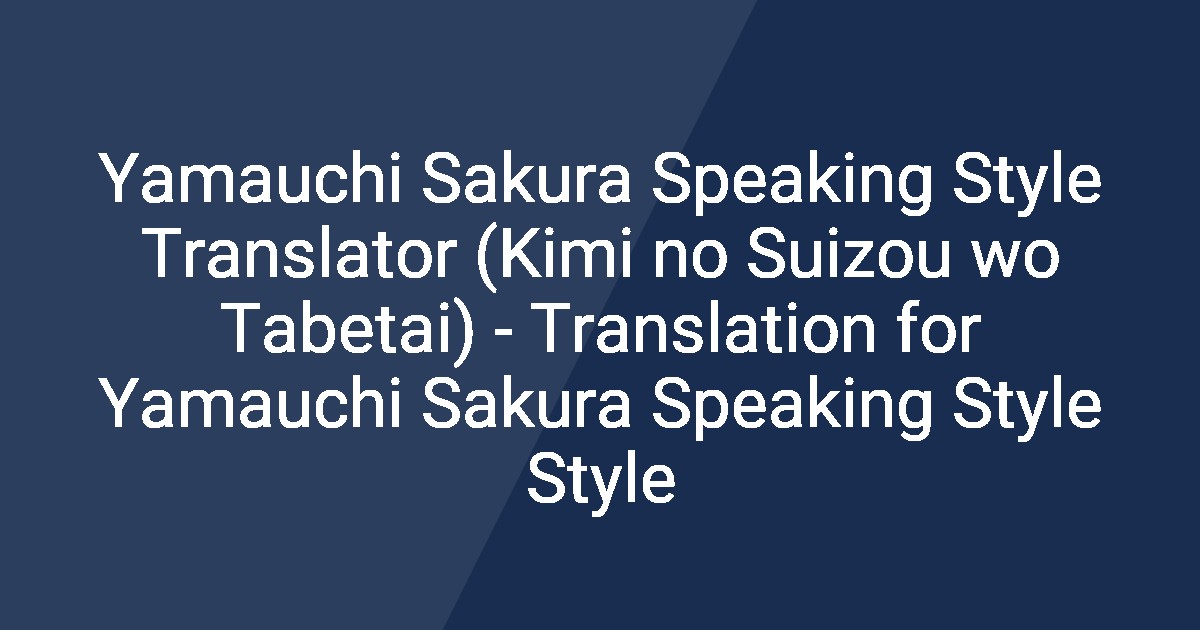 Yamauchi Sakura Speaking Style Translator (Kimi no Suizou wo Tabetai ...