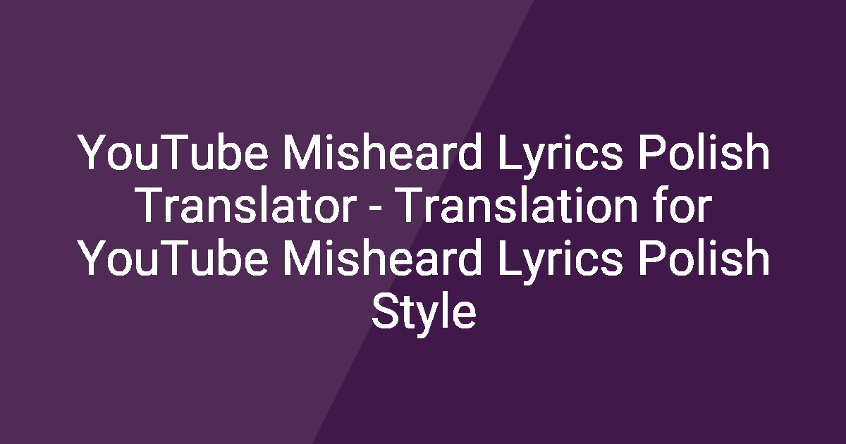 YouTube Misheard Lyrics Polish Translator - Translation for YouTube ...