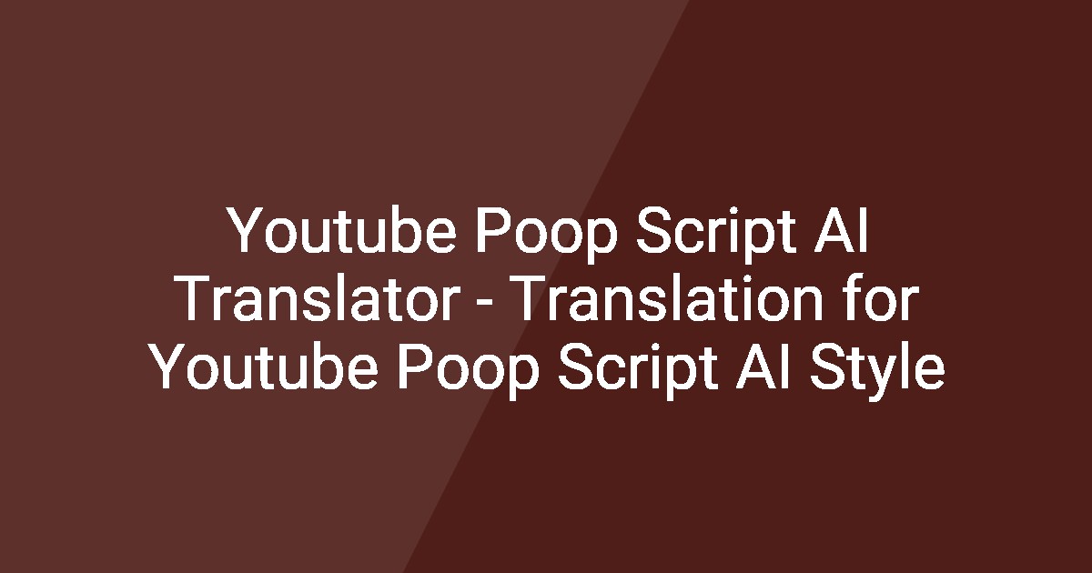 Youtube Poop Script AI Translator - Translation for Youtube Poop Script ...