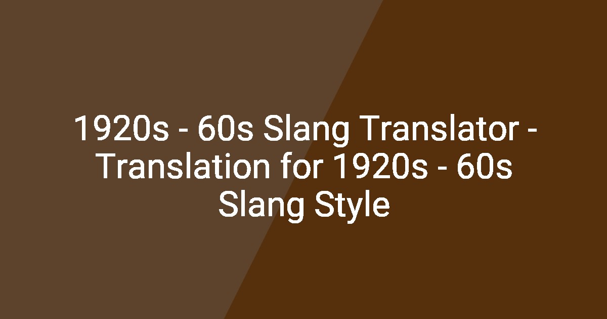 1920s - 60s Slang Translator - Translation for 1920s - 60s Slang Style