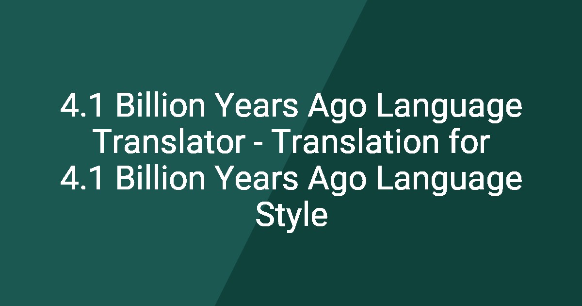 4.1 Billion Years Ago Language Translator - Translation for 4.1 Billion ...