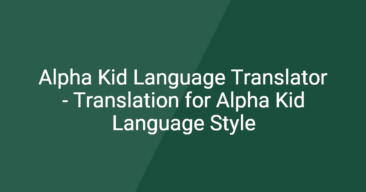 Alpha Kid Language Translator - Translation for Alpha Kid Language Style