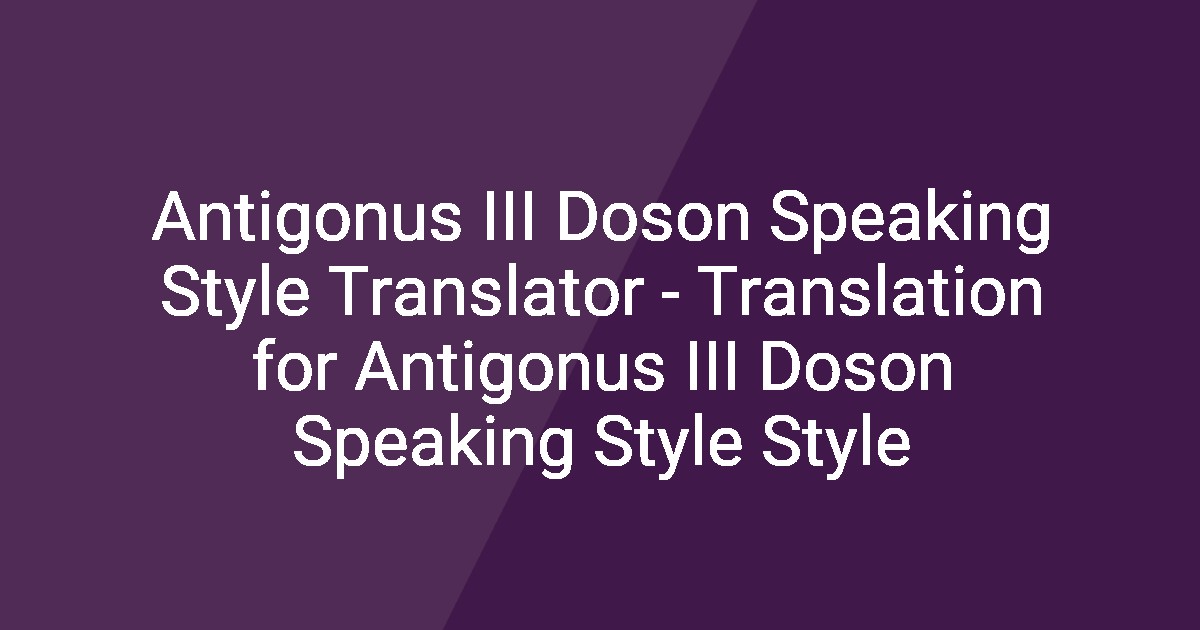 Antigonus III Doson Speaking Style Translator - Translation for ...