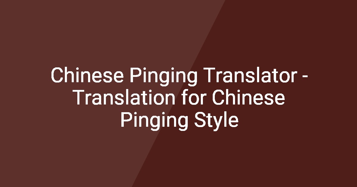 Chinese Pinging Translator - Translation for Chinese Pinging Style