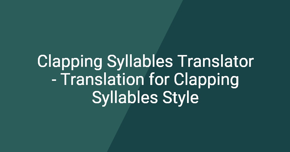 Clapping Syllables Translator - Translation for Clapping Syllables Style