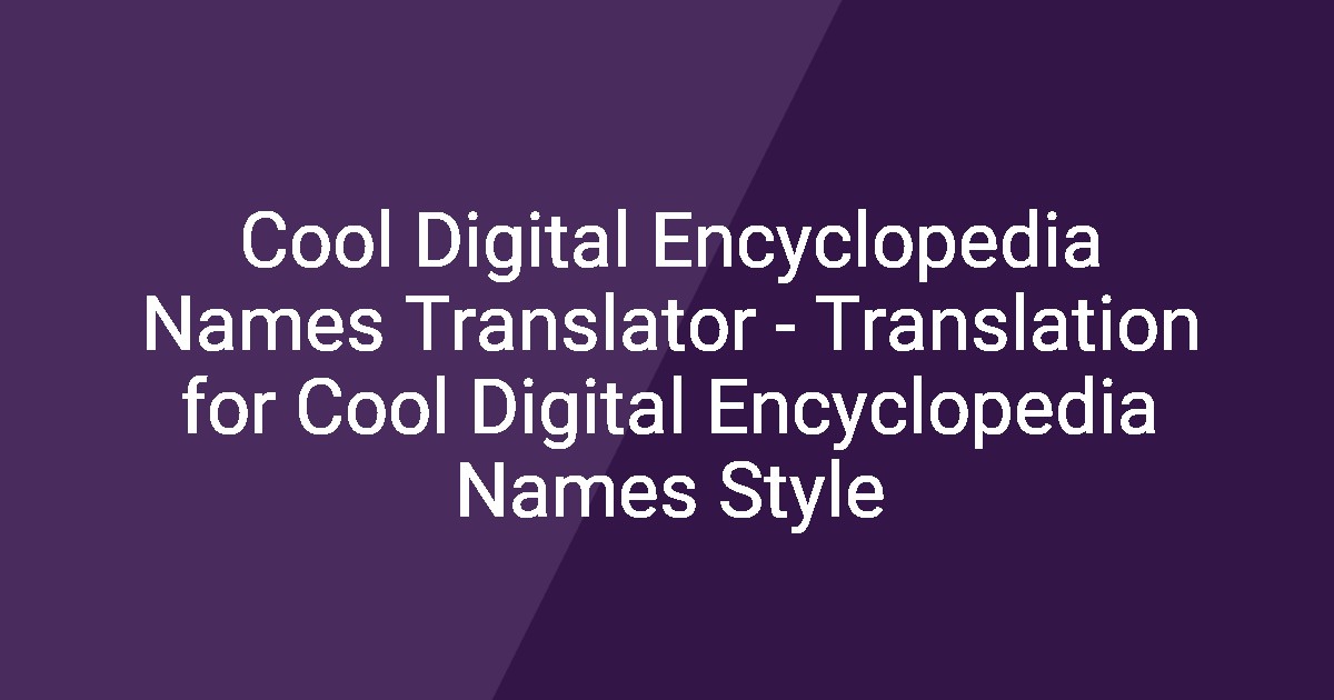 Cool Digital Encyclopedia Names Translator - Translation for Cool ...