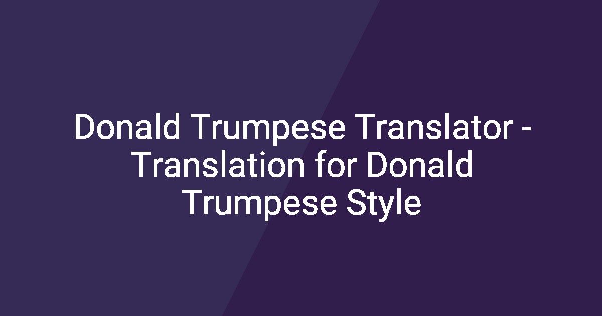 Donald Trumpese Translator - Translation for Donald Trumpese Style