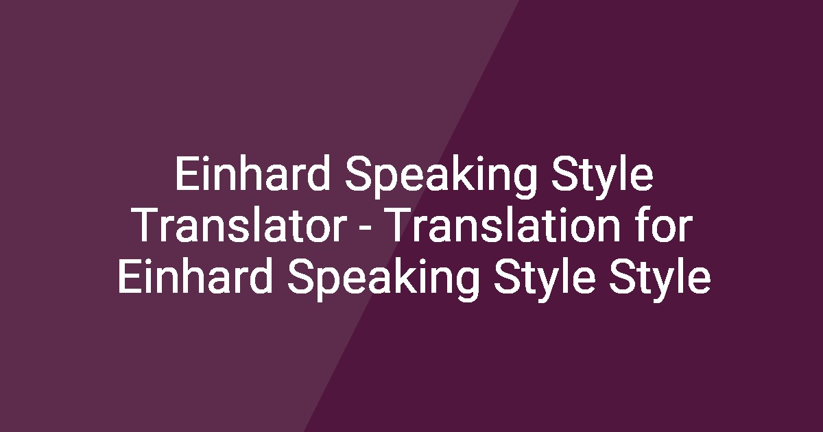 Einhard Speaking Style Translator - Translation for Einhard Speaking ...