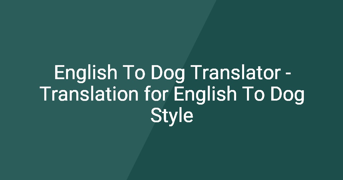 English To Dog Translator - Translation for English To Dog Style