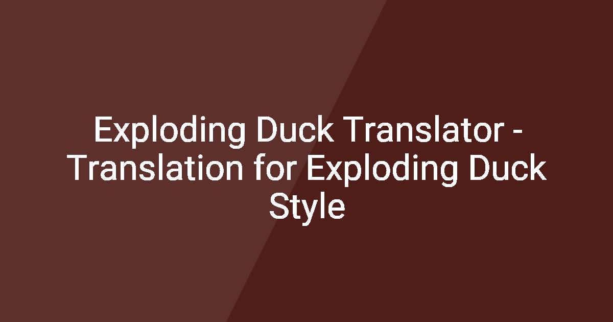 Exploding Duck Translator - Translation for Exploding Duck Style