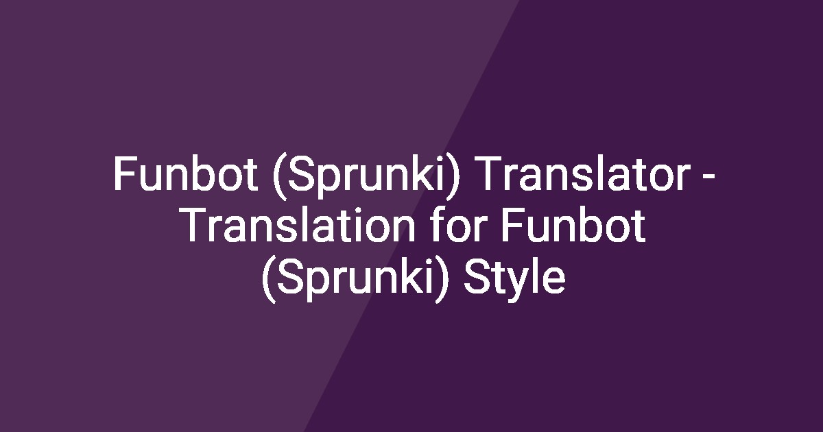 Funbot (Sprunki) Translator - Translation for Funbot (Sprunki) Style
