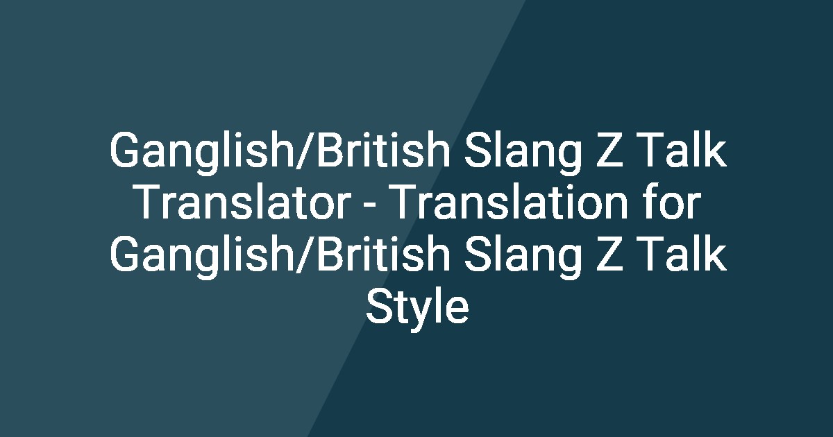 Ganglish/British Slang Z Talk Translator - Translation for Ganglish ...