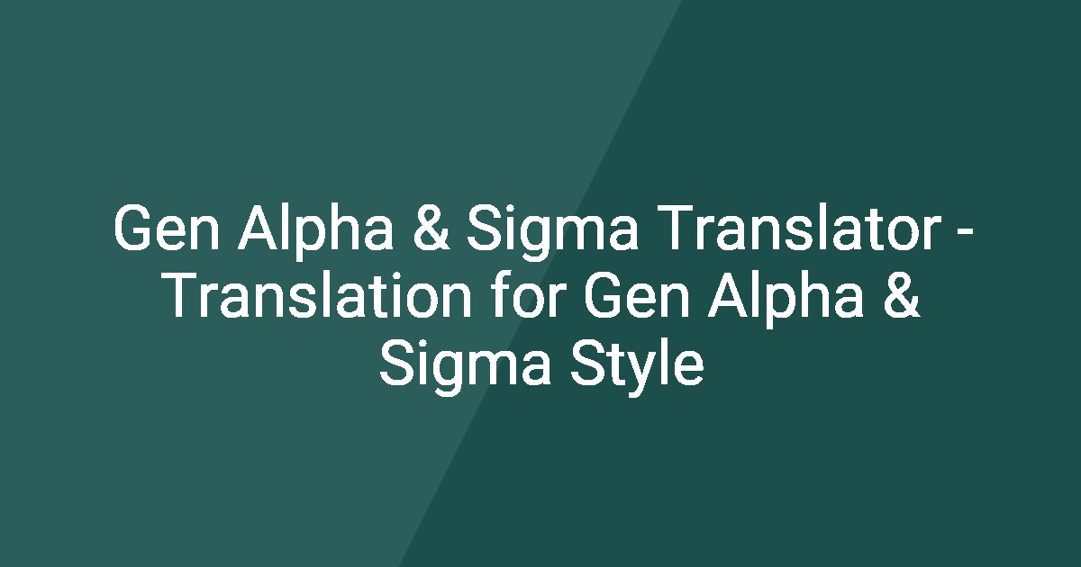 Gen Alpha & Sigma Translator - Translation for Gen Alpha & Sigma Style