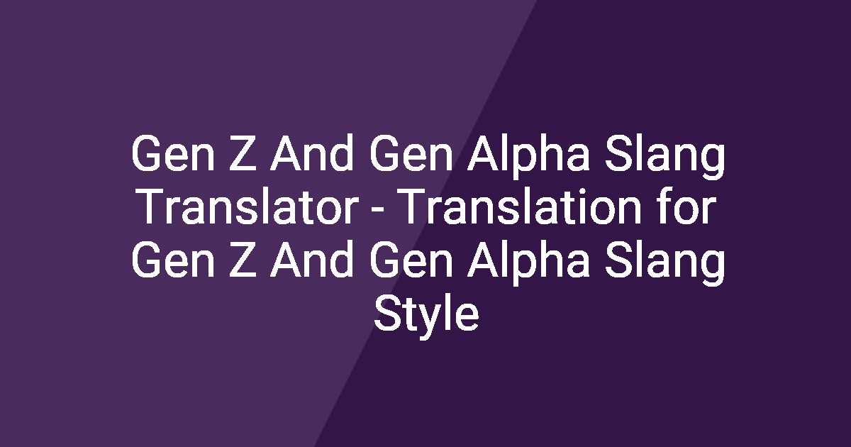 Gen Z And Gen Alpha Slang Translator - Translation for Gen Z And Gen ...