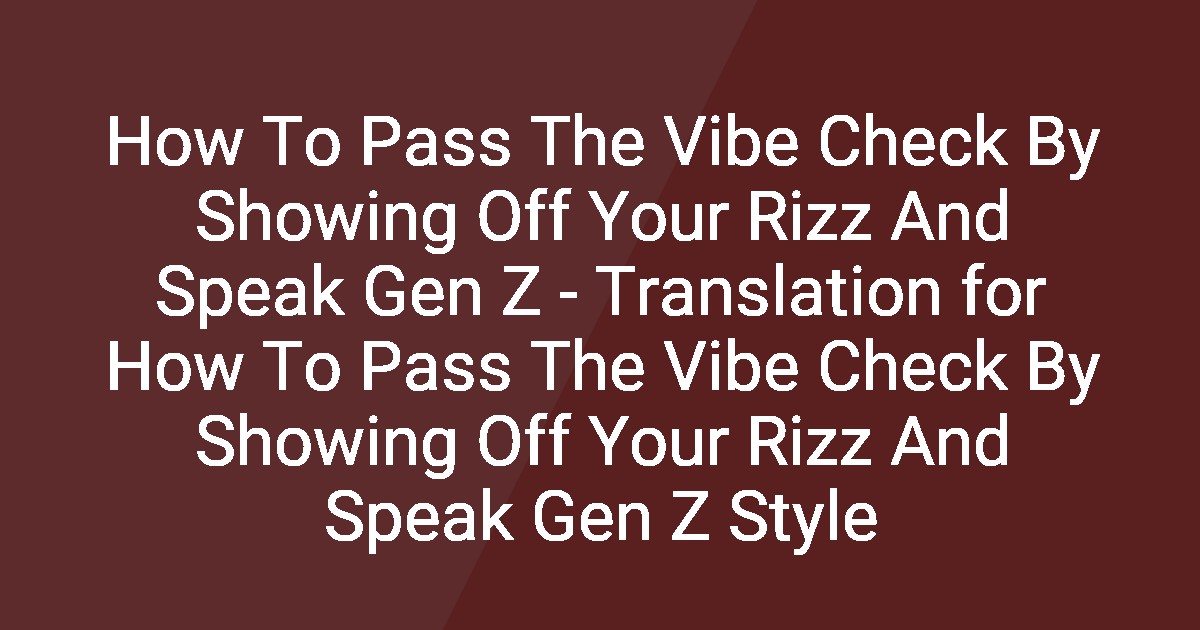 How To Pass The Vibe Check By Showing Off Your Rizz And Speak Gen Z ...