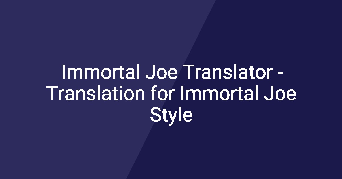 Immortal Joe Translator - Translation for Immortal Joe Style