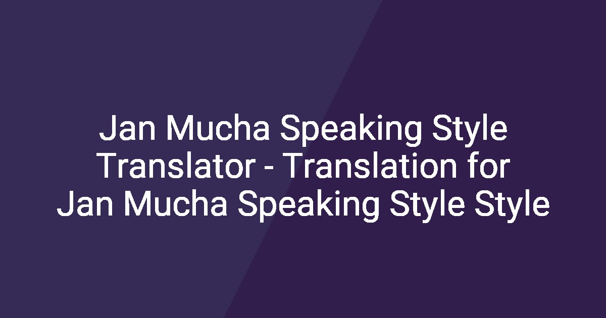 Jan Mucha Speaking Style Translator - Translation for Jan Mucha ...