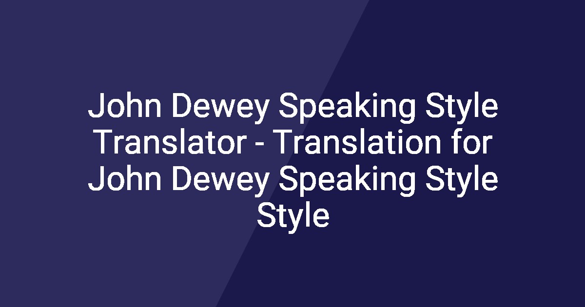 John Dewey Speaking Style Translator - Translation for John Dewey ...