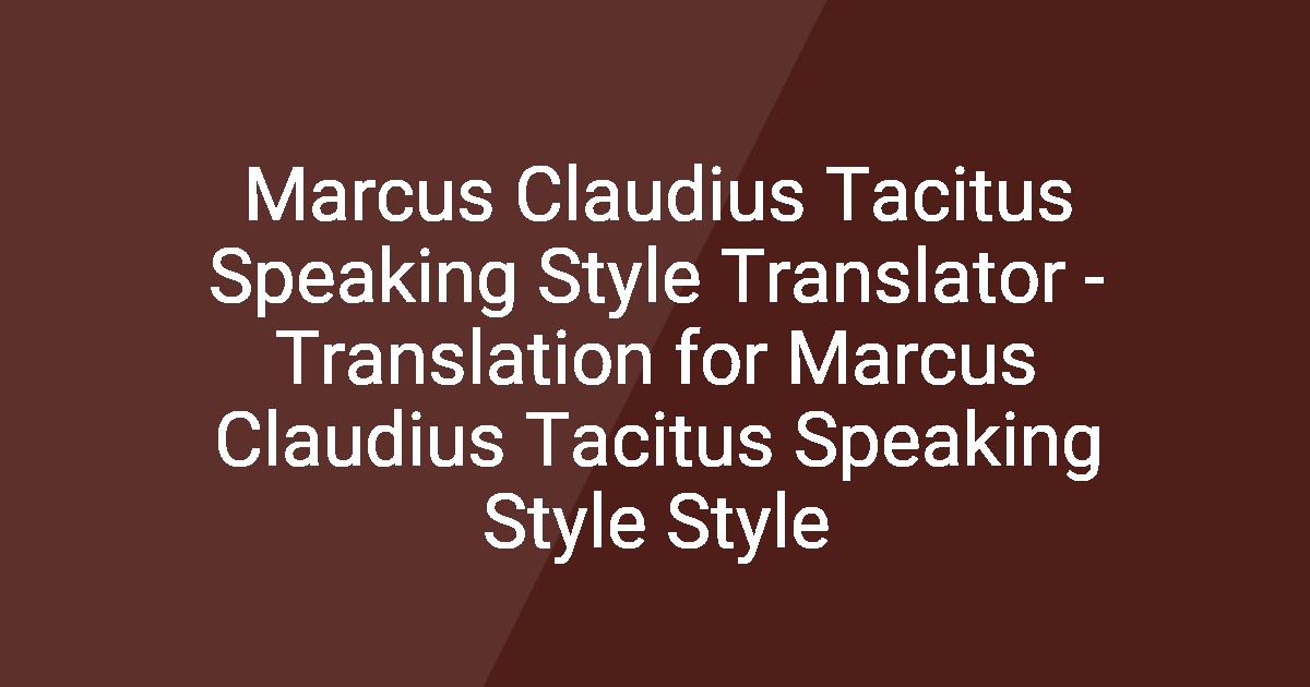 Marcus Claudius Tacitus Speaking Style Translator - Translation for ...