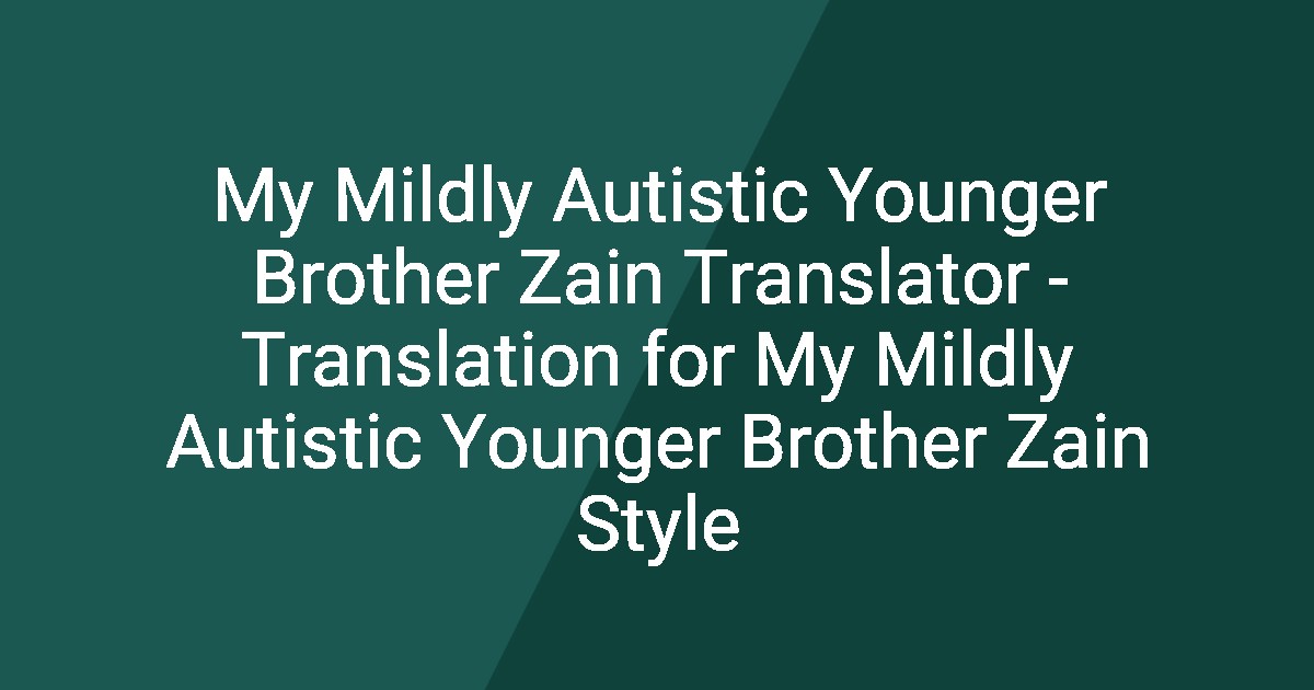 My Mildly Autistic Younger Brother Zain Translator - Translation for My ...
