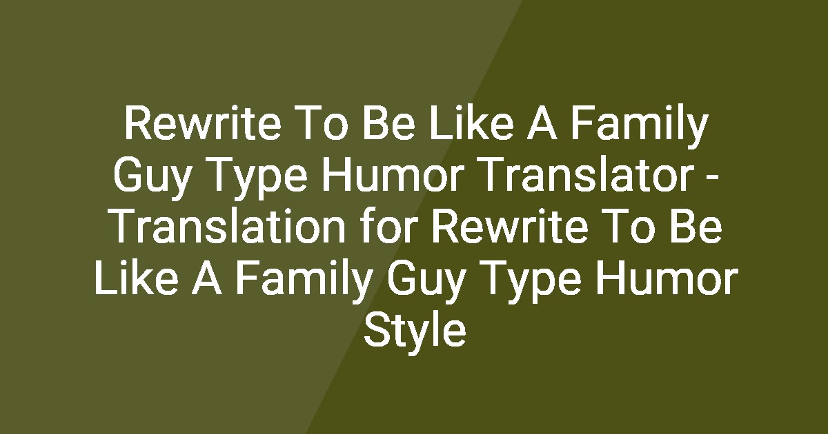 Rewrite To Be Like A Family Guy Type Humor Translator - Translation for ...