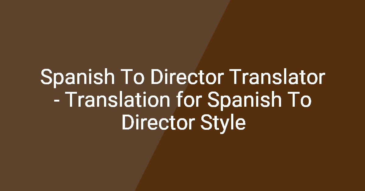 Spanish To Director Translator - Translation for Spanish To Director Style