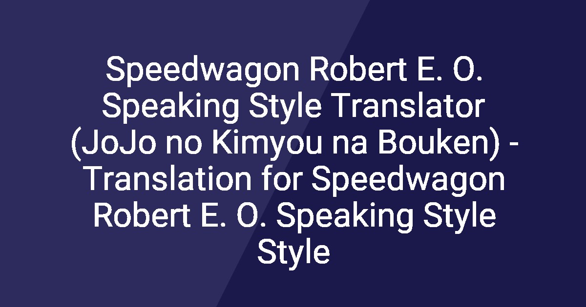 Speedwagon Robert E. O. Speaking Style Translator (JoJo no Kimyou na ...
