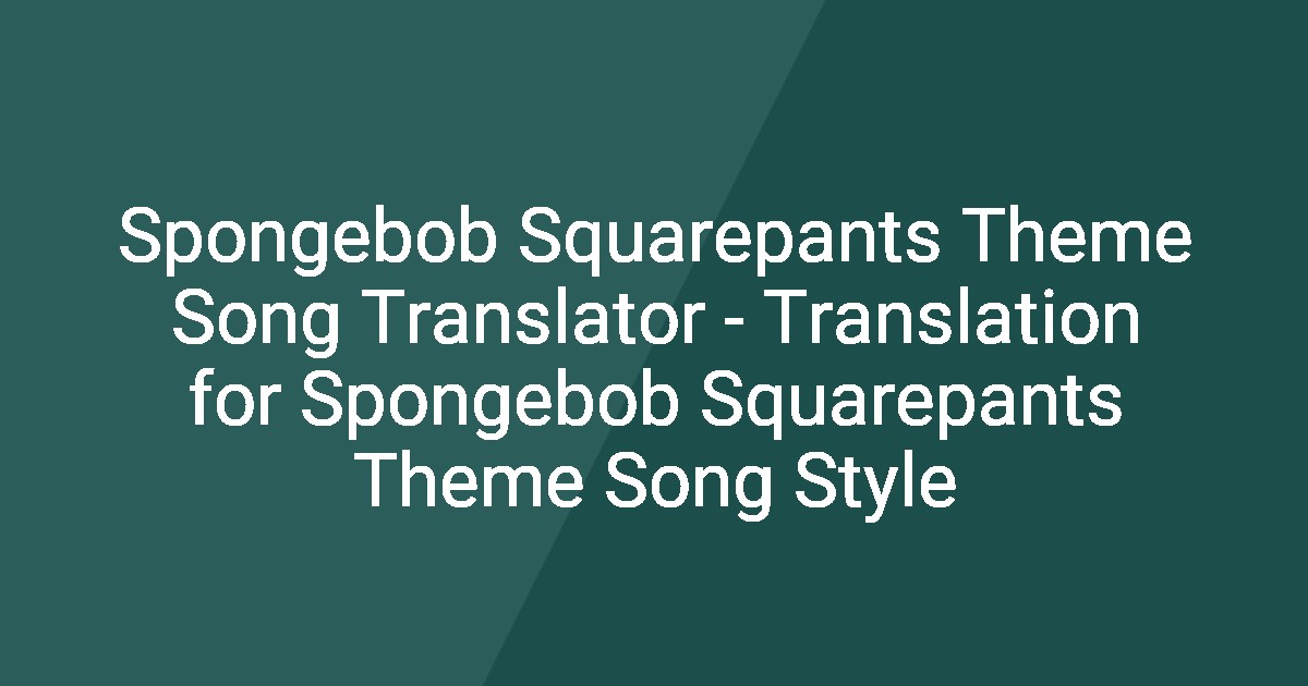 Spongebob Squarepants Theme Song Translator - Translation for Spongebob ...