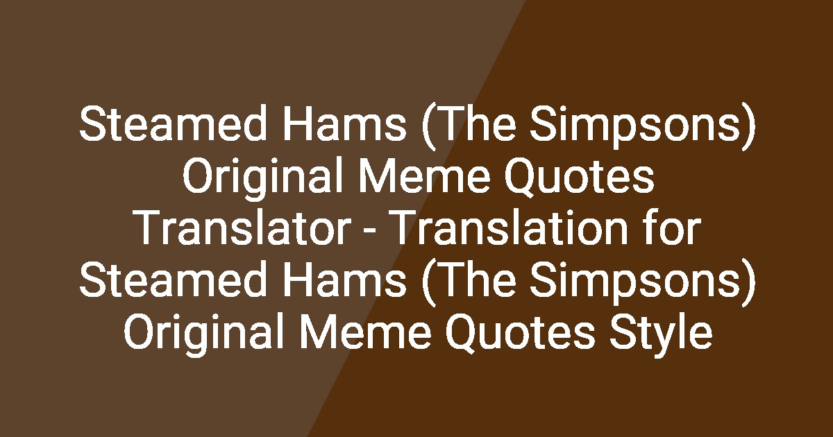 Steamed Hams (The Simpsons) Original Meme Quotes Translator ...