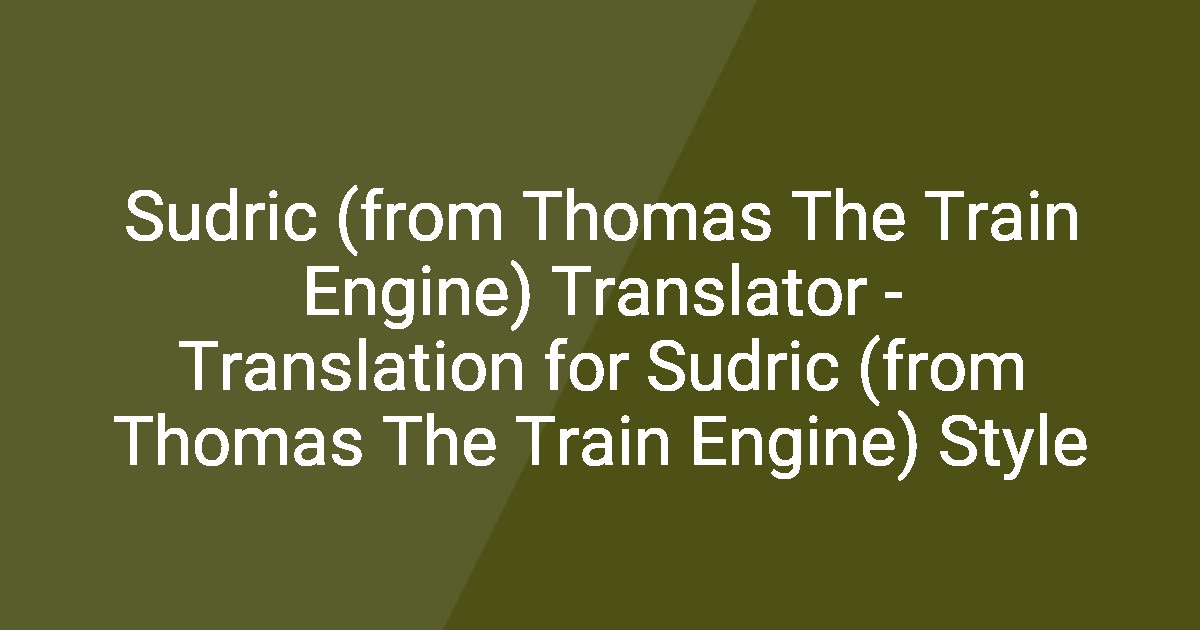 Sudric (from Thomas The Train Engine) Translator - Translation for ...