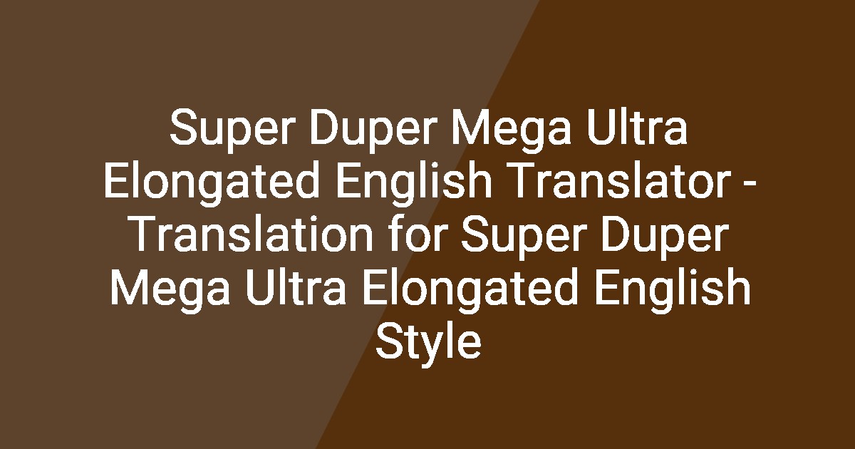 Super Duper Mega Ultra Elongated English Translator - Translation for ...