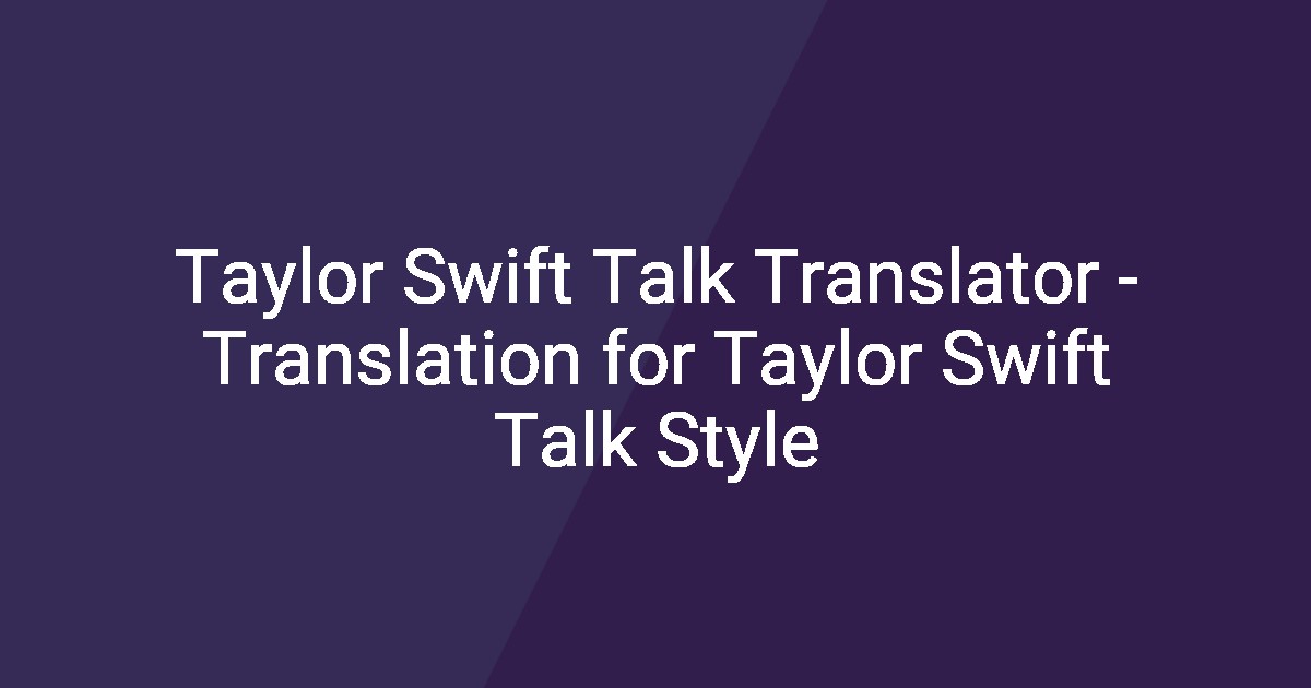 Taylor Swift Talk Translator - Translation for Taylor Swift Talk Style