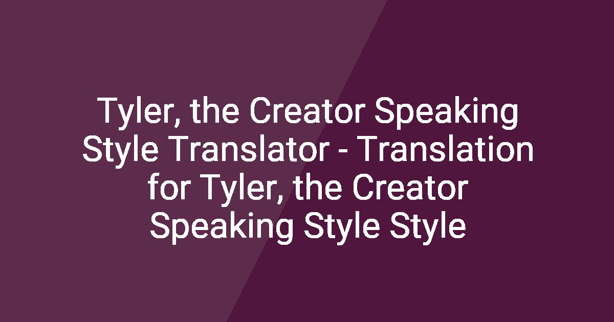 Tyler, the Creator Speaking Style Translator - Translation for Tyler ...