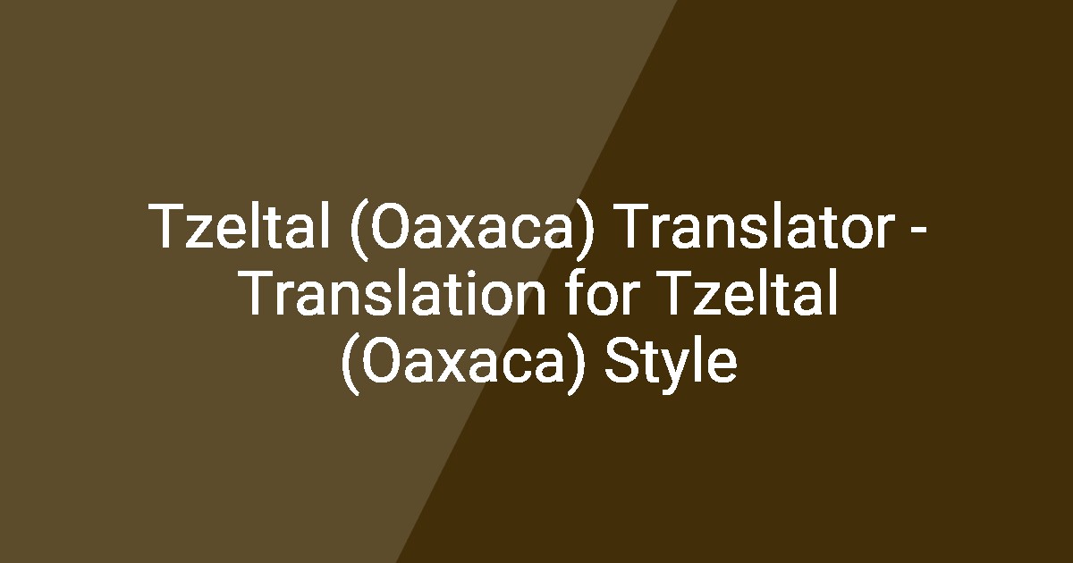 Tzeltal (Oaxaca) Translator - Translation for Tzeltal (Oaxaca) Style