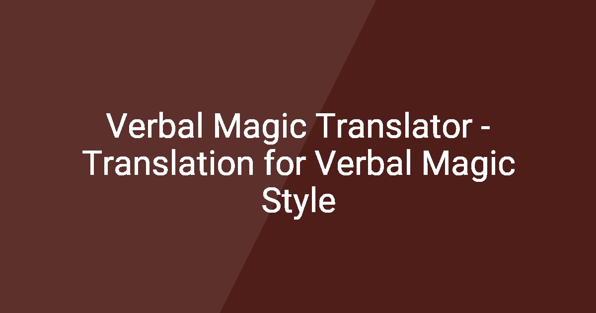 Verbal Magic Translator - Translation for Verbal Magic Style