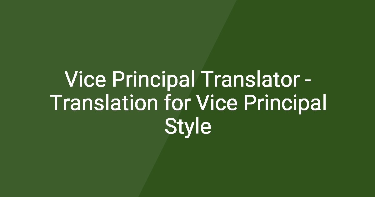 Vice Principal Translator - Translation for Vice Principal Style