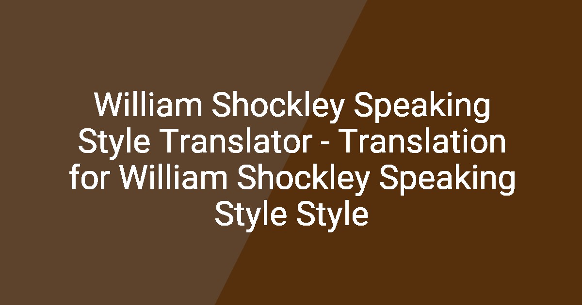 William Shockley Speaking Style Translator - Translation for William ...
