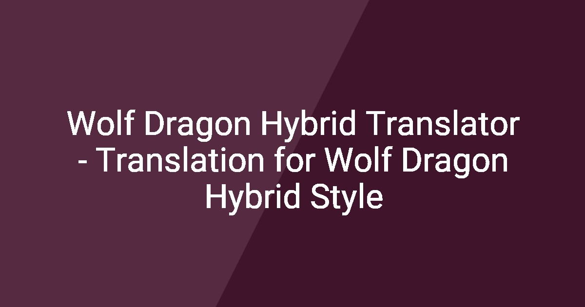 Wolf Dragon Hybrid Translator - Translation for Wolf Dragon Hybrid Style